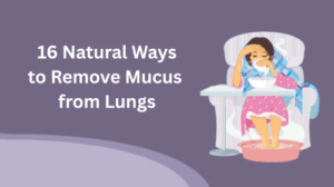 16 Natural Ways to Remove Mucus from Lungs
