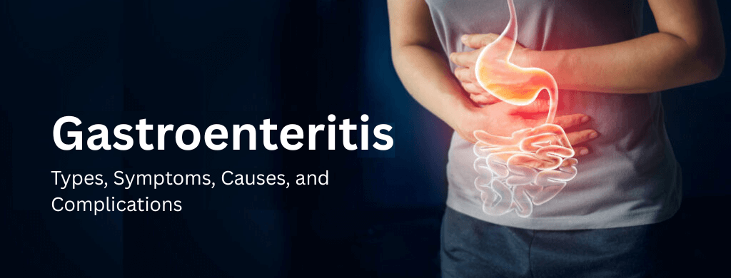 Gastroenteritis: Types, Symptoms, Causes, and Complications