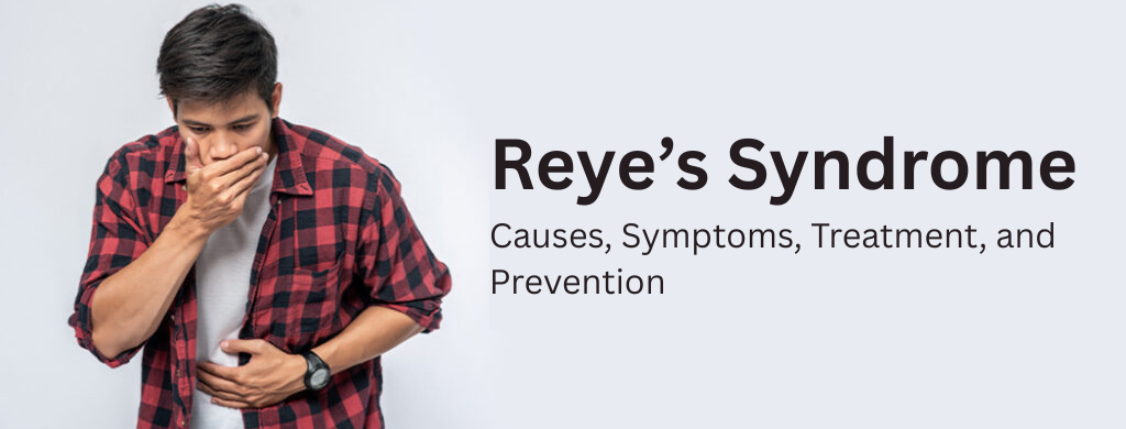 Reye’s Syndrome: Causes, Symptoms, Treatment, and Prevention