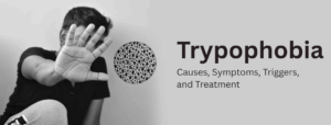 Trypophobia: Causes, Symptoms, Triggers, and Treatment