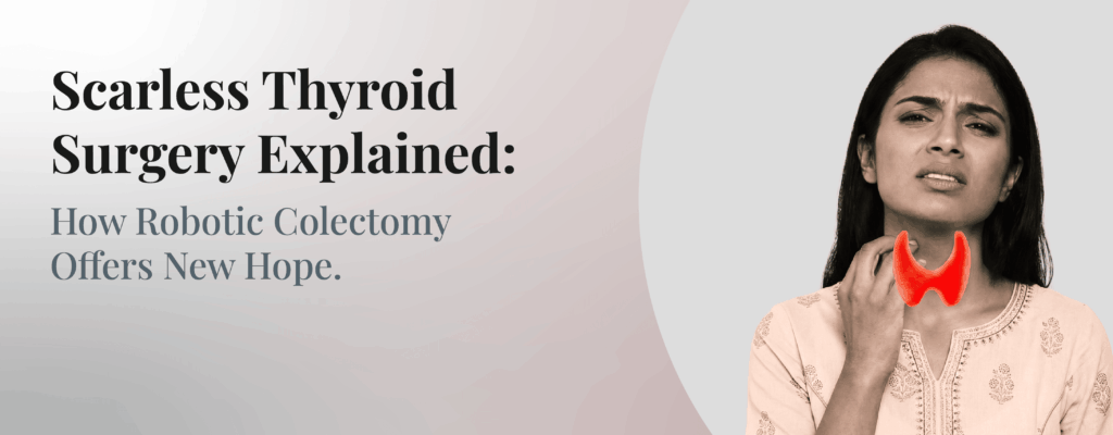 Scarless Thyroid Surgery: Benefits of TOETVA Approach for Thyroid Cancer